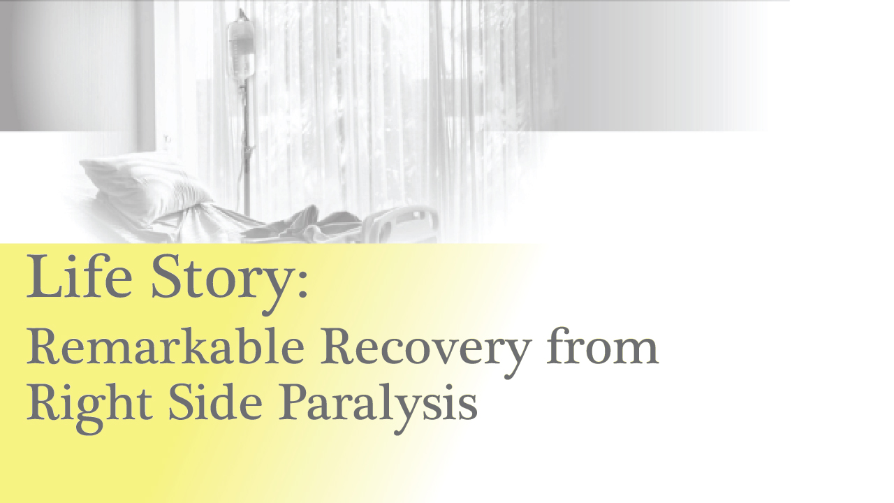 Life Story: Remarkable Recovery from Right Side Paralysis after Stroke